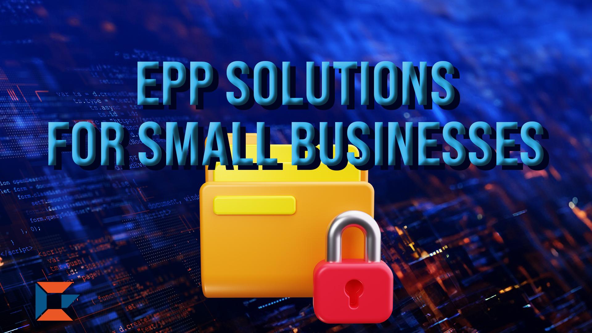 EPP Solutions for SMBs: Protecting Your Business from Cyber Threats ...
