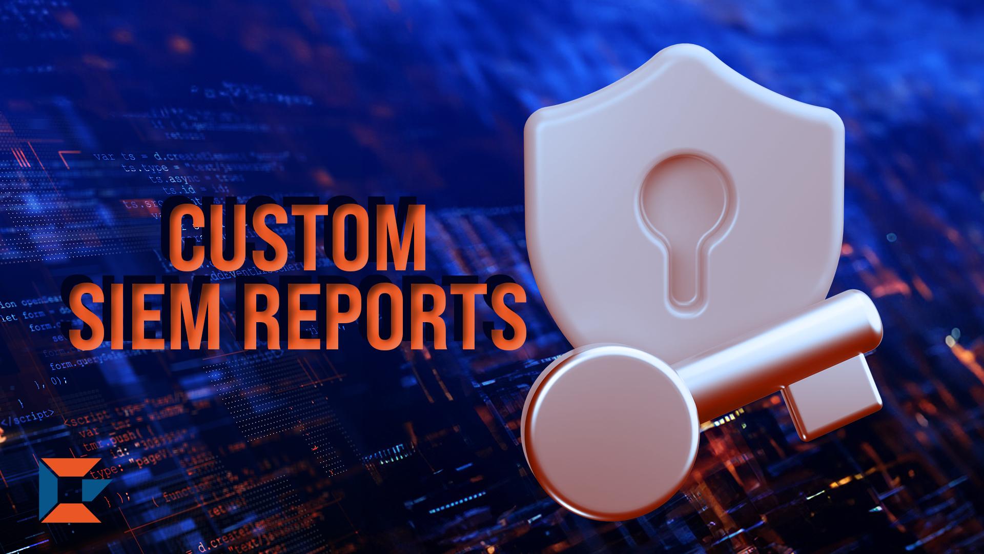 The Power of Custom SIEM Reports: A Game-Changer for Cybersecurity ...